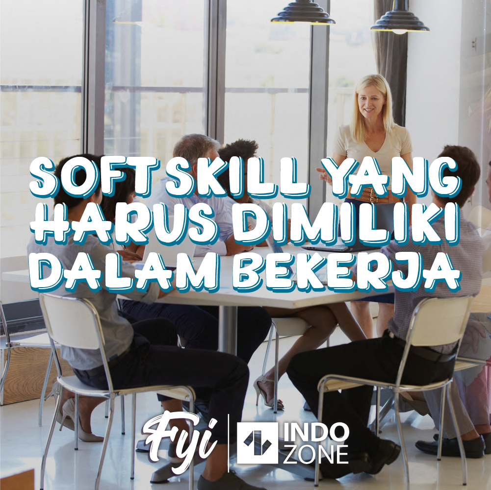 Soft Skill Yang Harus Dimiliki Dalam Bekerja | Indozone.id Soft Skill Yang Harus Dimiliki Dalam Bekerja | Indozone.id